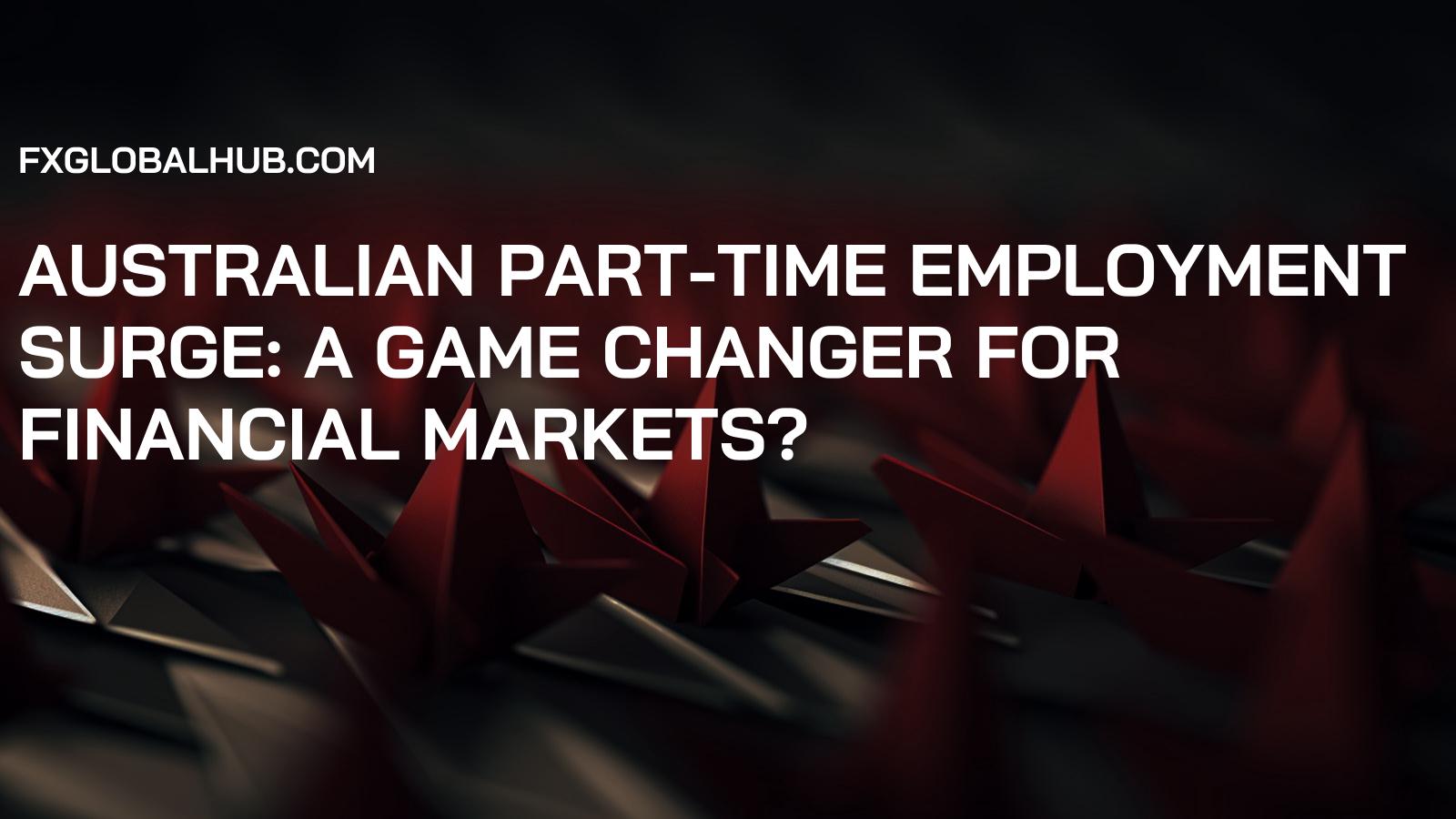 FXGlobalHub | Australian Part-Time Employment Surge: A Game Changer for ...